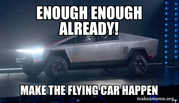 Enough Enough Already! Make the Flying Car Happen - Tesla Truck Meme ...