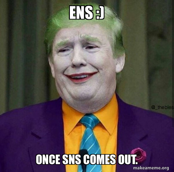 ENS :) Once SNS comes out. - Donald Trump - The Joker Meme Generator