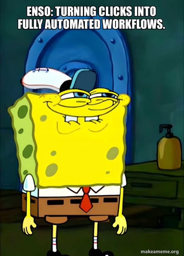 Enso: Turning clicks into fully automated workflows. - SpongeBob Grin ...