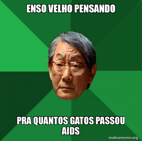 enso velho pensando pra quantos gatos passou aids - High Expectations ...