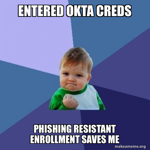 entered okta creds Phishing resistant enrollment saves me - Success Kid ...