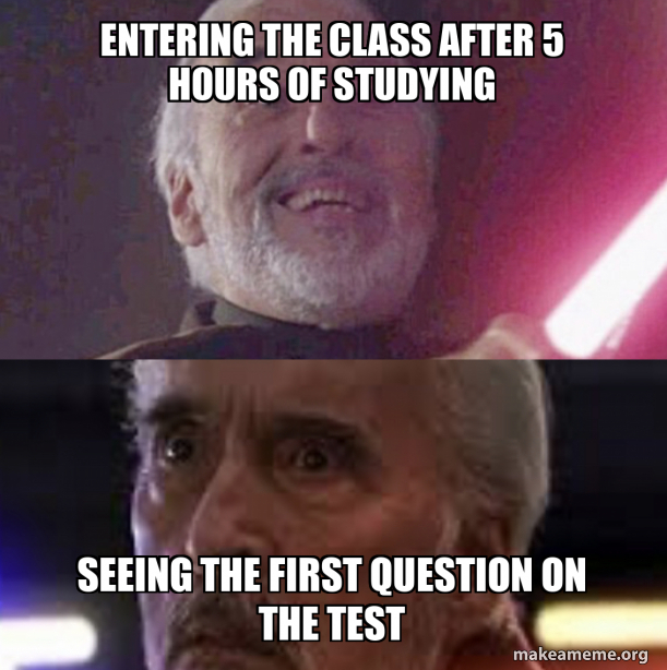 entering the class after 5 hours of studYing Seeing the first question ...