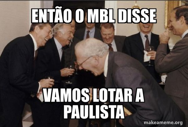 Então o mbl disse Vamos lotar a paulista - Laughing Men in Suits | And ...