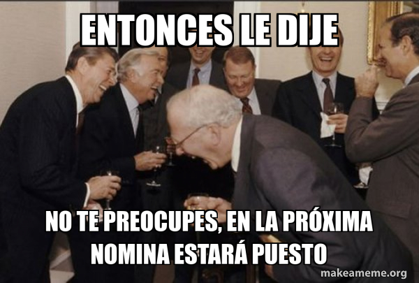 Entonces le dije No te preocupes, en la prÓxima nomiNa estará puesto ...