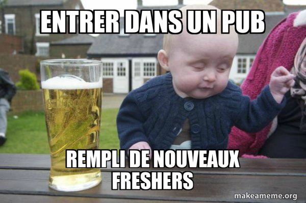 entrer dans un pub rempli de nouveaux freshers - Drunk Baby Meme Generator