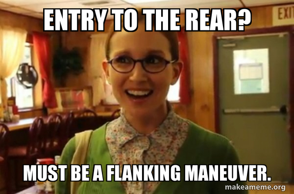 Entry to the rear? Must be a flanking maneuver. - Sexually Oblivious ...