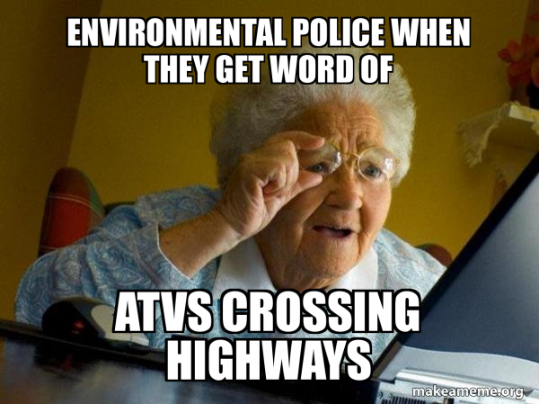 Environmental Police when they get word of Atvs crossing highways ...