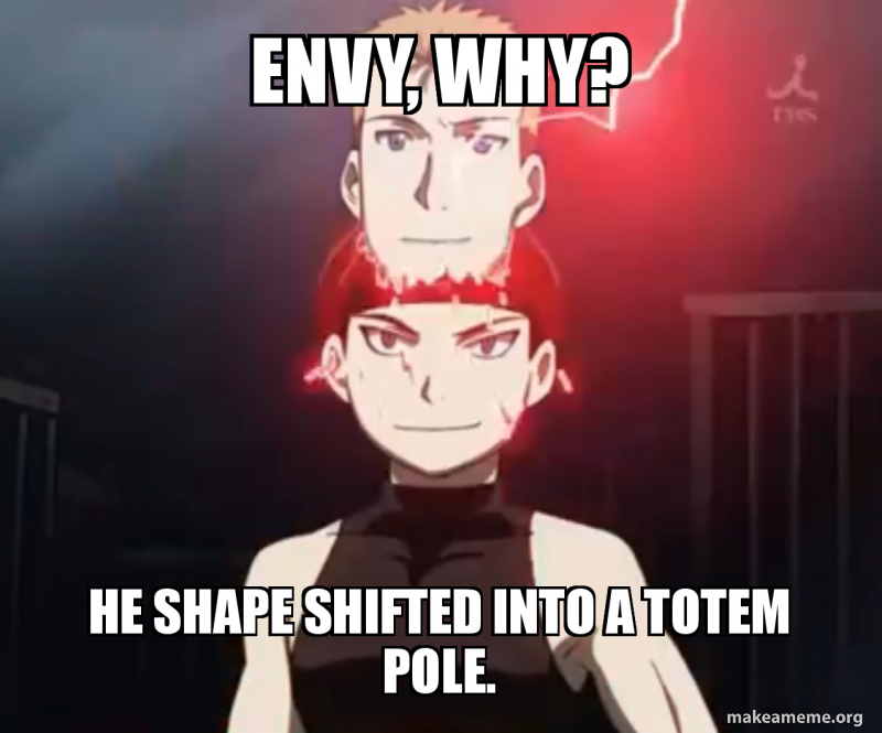 Envy, why? He SHAPE SHIFTED into a Totem pole. Meme Generator