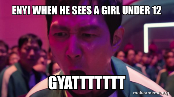 Enyi when he sees a girl under 12 GYATTTTTTT - I've Played These Games ...