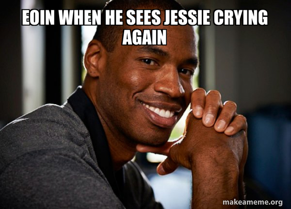 eoin when he sees jessie crying again - Good Guy Jason Meme Generator