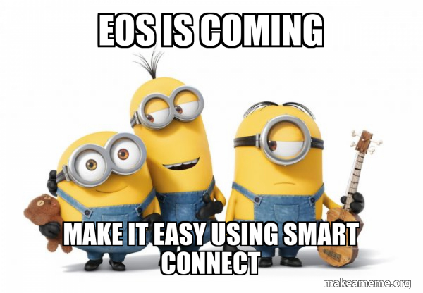 EOS IS COMING MAKE IT EASY USING SMART CONNECT - Minions Meme Generator
