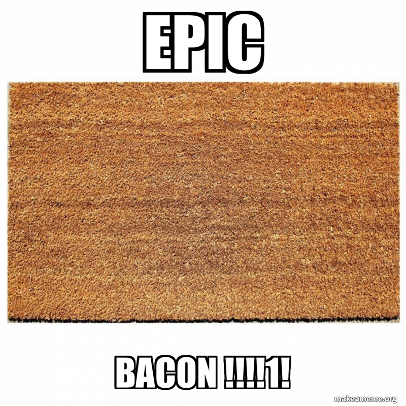 EPIC Bacon !!!!1! Meme Generator