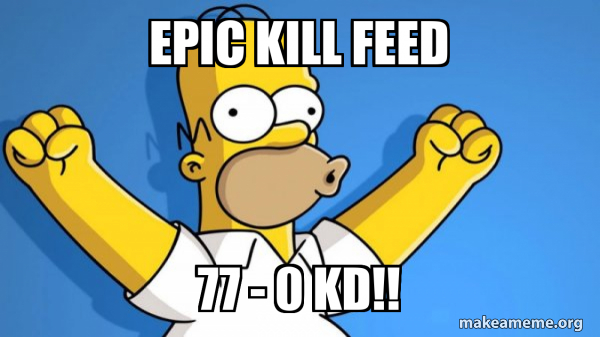 epic kill feed 77 - 0 kd!! - Happy Homer Meme Generator