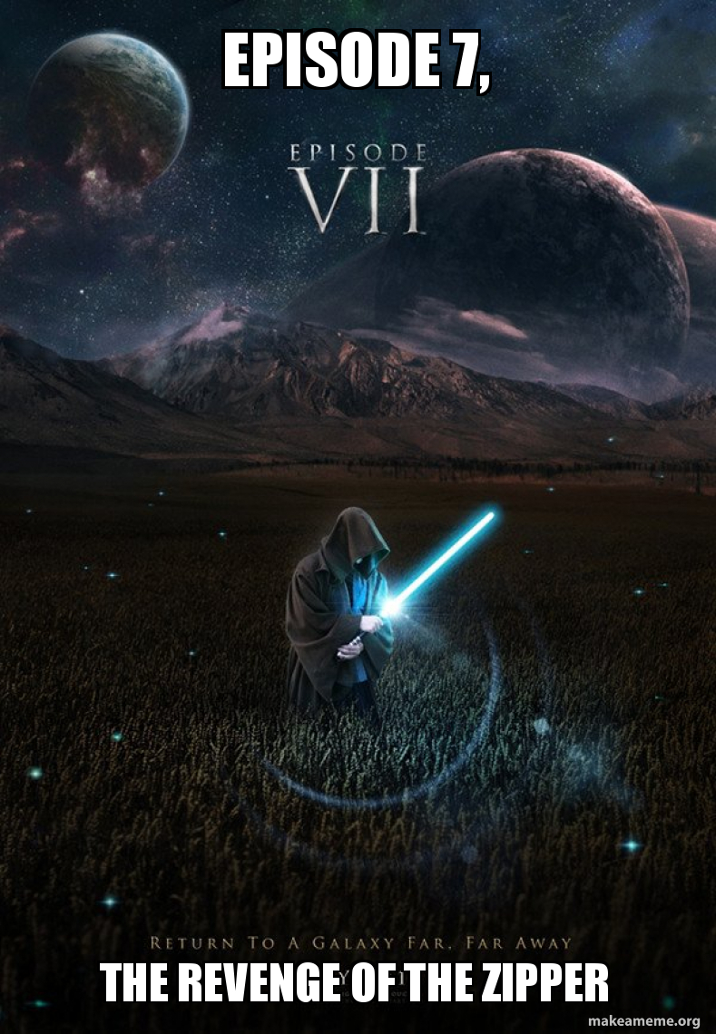 EPISODE 7, THE REVENGE OF THE ZIPPER - Star Wars Episode 7 Meme Generator