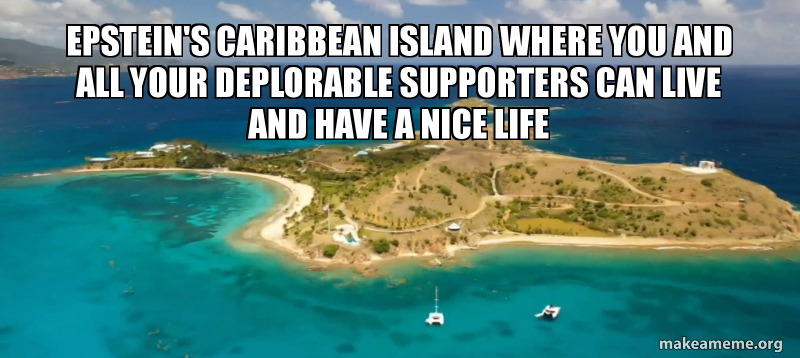 EPSTEIN'S caribbean ISLAND where you and all your DEPLORABLE SUPPORTERS ...