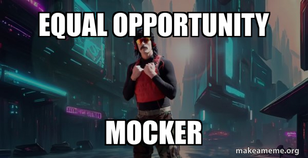 equal opportunity mocker - Dr Disrespect Meme Generator