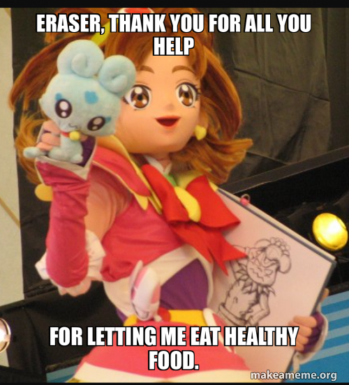 Eraser, thank you for all you help for letting me eat healthy food ...