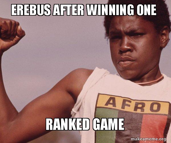Erebus after winning one Ranked game - Niggas Be Like Meme Meme Generator