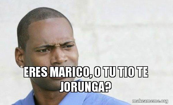 eres marico, o tu tio te jorunga? - Confused Black Man Meme Generator