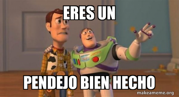Eres Un Pendejo bien hecho - Buzz and Woody (Toy Story) Meme Meme Generator