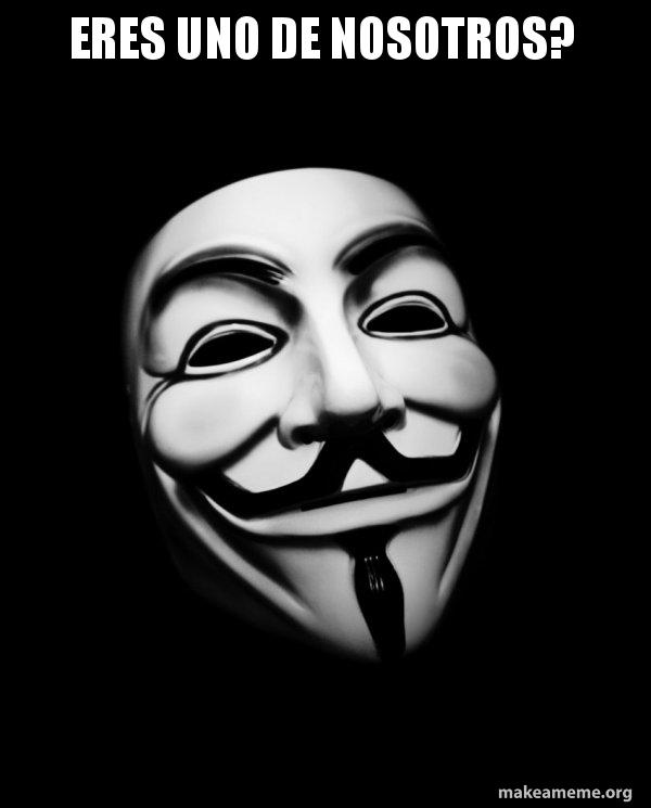 eres uno de nosotros? - Anonymous Meme Generator