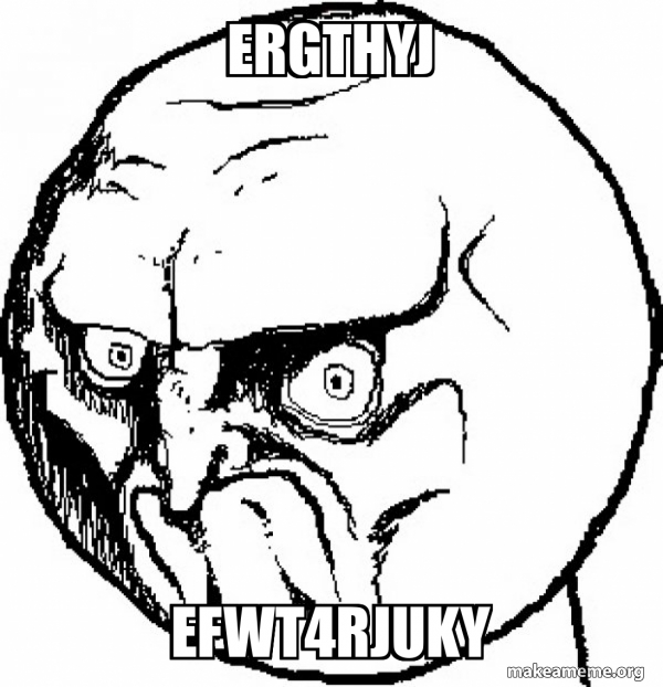 ergthyj efwt4rjuky - No Rage Face Meme Generator