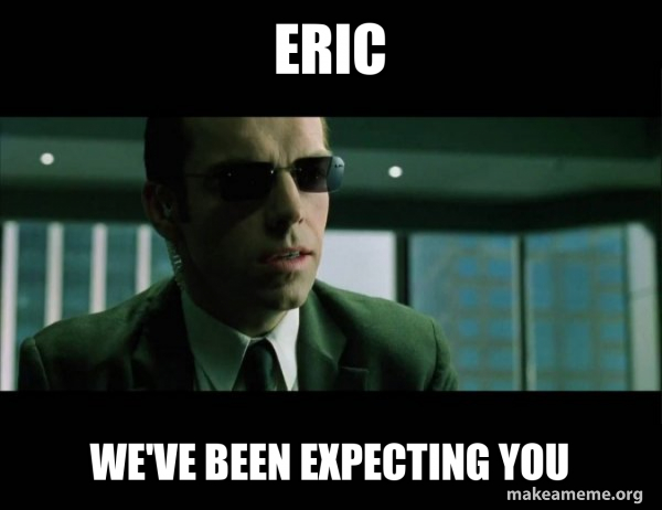Eric We've been expecting you - Agent Smith from the Matrix Meme Generator