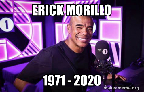 ERICK MORILLO 1971 - 2020 Meme Generator