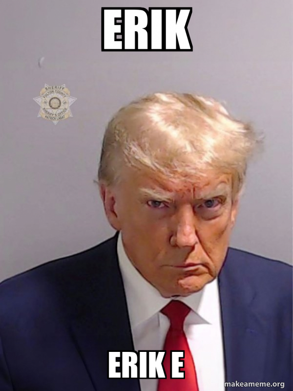 erik erik e - Donald Trump Mugshot Meme Generator