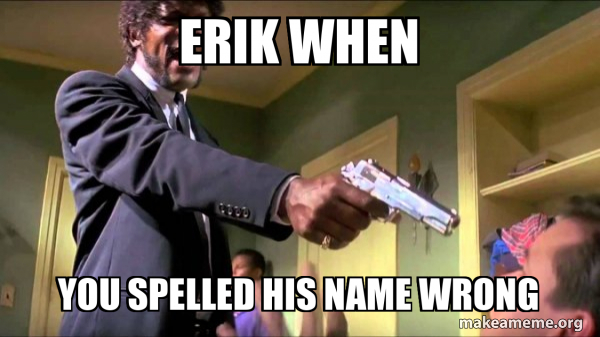 Erik when You spelled his name wrong - Samuel L. Jackson Say What Meme ...