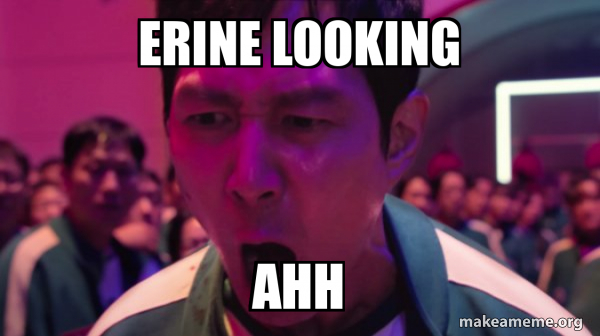 erine looking ahh - I've Played These Games Before Meme Generator