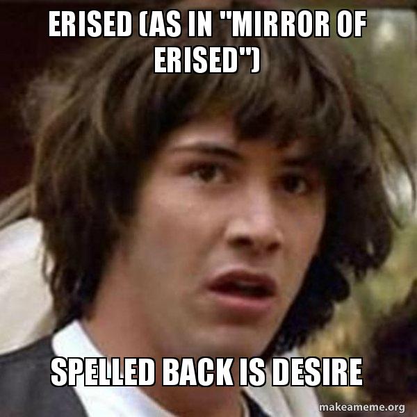 Erised (as in "mirror of erised") Spelled back is Desire - Conspiracy ...