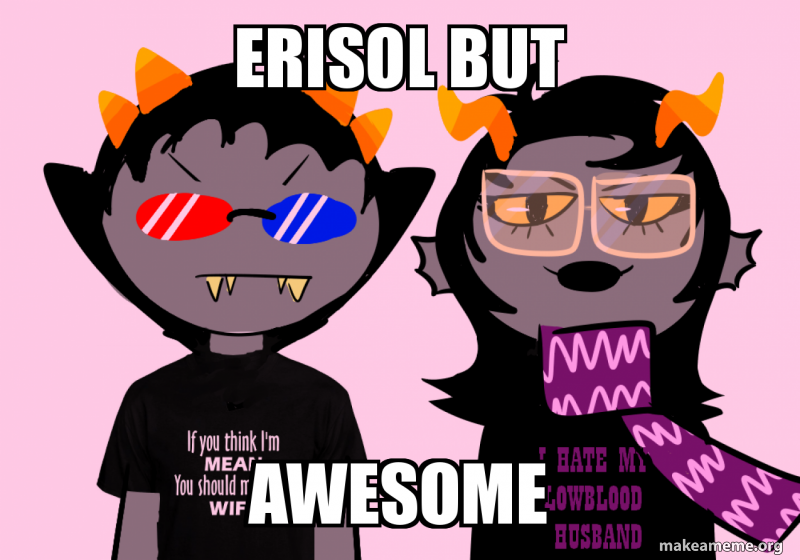ERISOL BUT AWESOME Meme Generator