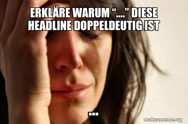 Erkläre warum “….” Diese Headline doppeldeutig ist … - First World ...
