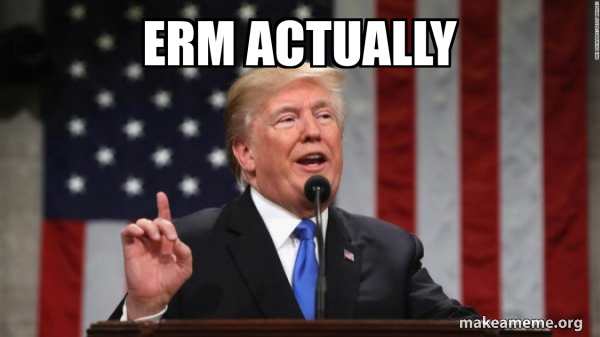 Erm actually - Donald Trump Meme Generator