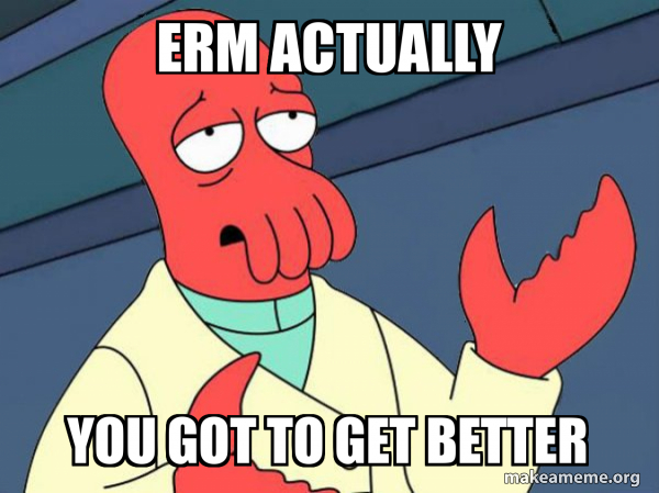 erm actually you got to get better - Tricky Zoidberg Meme Generator