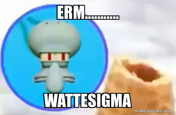 erm........... wattesigma - What the Sigma Squidward Meme Generator