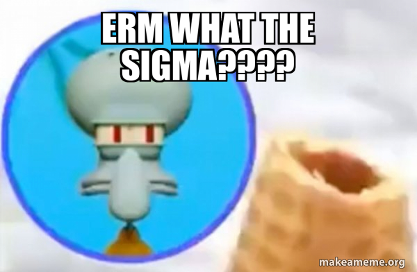 ERM WHAT THE SIGMA???? - What the Sigma Squidward Meme Generator