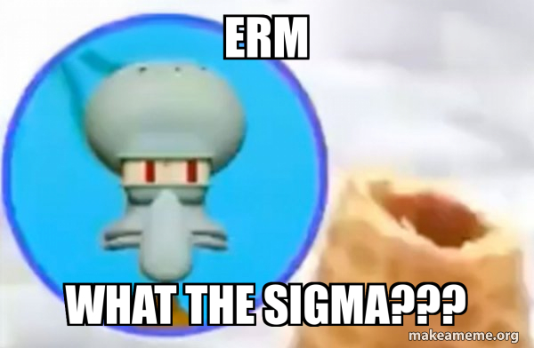 erm what the sigma??? - What the Sigma Squidward Meme Generator
