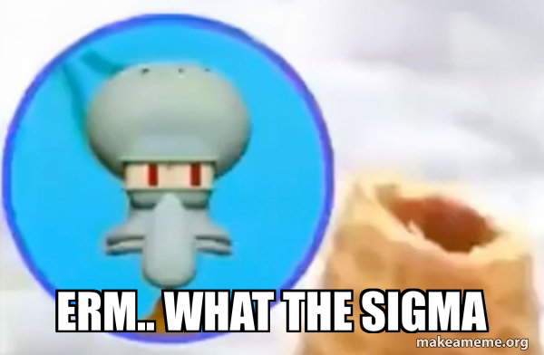 ERM.. WHAT THE SIGMA - What the Sigma Squidward Meme Generator