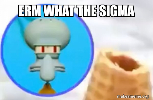 Erm What the sigma - What the Sigma Squidward Meme Generator