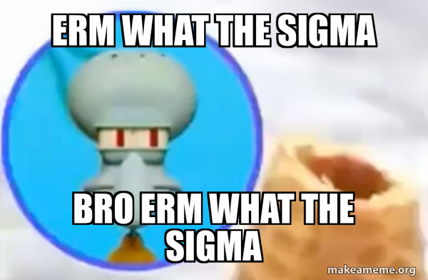 erm what the sigma bro erm what the sigma - What the Sigma Squidward ...