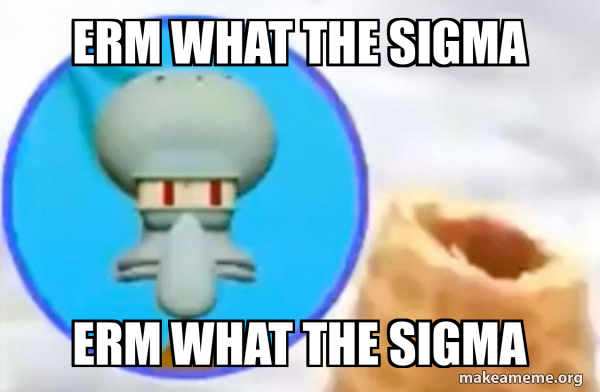 erm what the sigma erm what the sigma - What the Sigma Squidward Meme ...