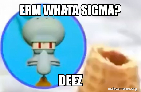 Erm whata sigma? Deez - What the Sigma Squidward Meme Generator