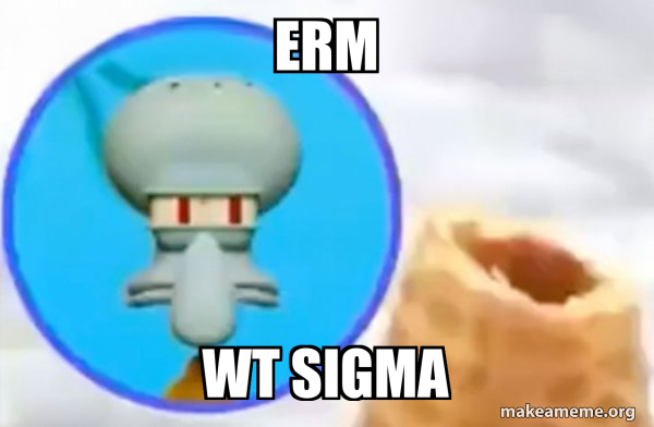 Erm Wt sigma - What the Sigma Squidward Meme Generator