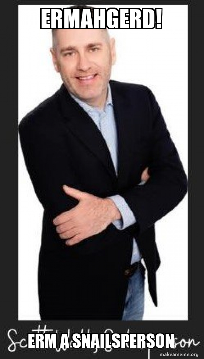 ERMAHGERD! ERM a snailsperson Meme Generator