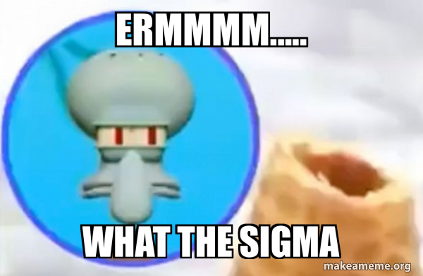 ermmmm..... what the sigma - What the Sigma Squidward Meme Generator