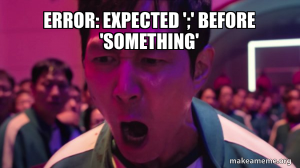 error: expected ';' before 'something' - I've Played These Games Before ...