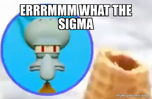 Errrmmm what the sigma - What the Sigma Squidward Meme Generator