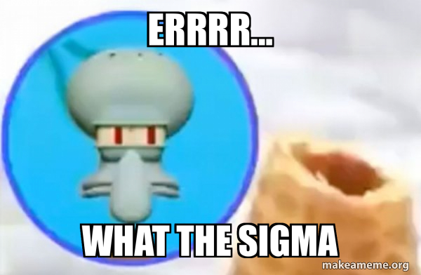 errrr... what the sigma - What the Sigma Squidward Meme Generator